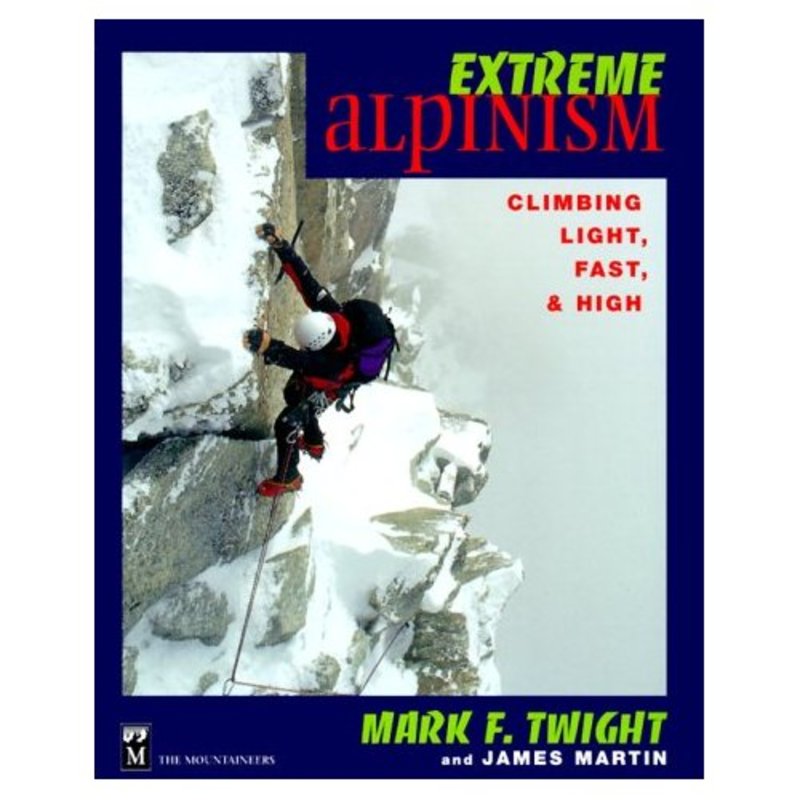Extreme Alpinism - Climbing Light Fast & High/Mark Twight